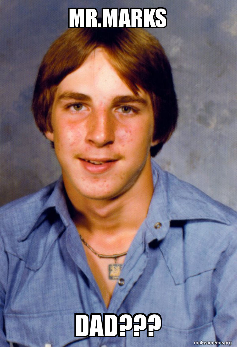 Mr.Marks DAD??? - Old Economy Steven Meme Generator