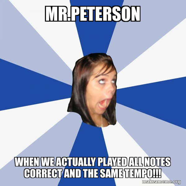Mr.Peterson When we actually played all notes correct and the same ...