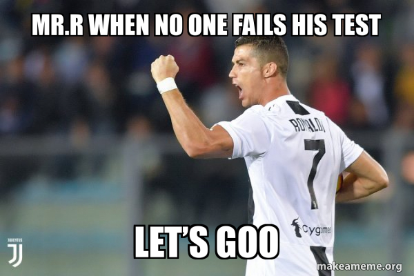 Mr.R when no one fails his test Let’s goo - Cristiano Ronaldo Meme ...