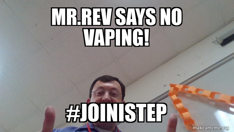 Mr.rev says no vaping! #joinistep Meme Generator