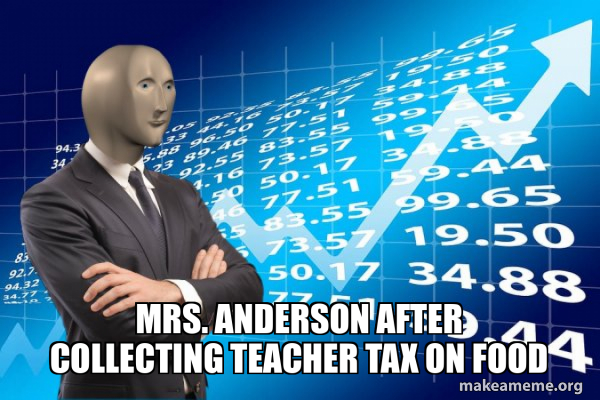 Mrs. Anderson after collecting teacher tax on food - Stonks Only Go Up ...