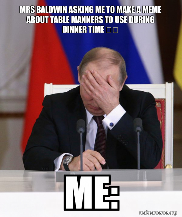 MRS BALDWIN ASKING ME TO MAKE A MEME ABOUT TABLE MANNERS TO USE DURING ...