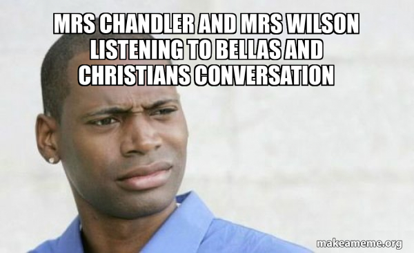 MRS CHANDLER AND MRS WILSON LISTENING TO BELLAS AND CHRISTIANS ...