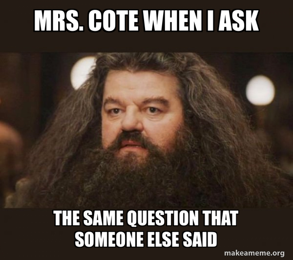 Mrs. Cote when I ask The same question that someone else said - Hagrid ...