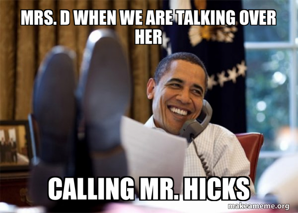 Mrs. D when we are talking over her calling Mr. Hicks - Happy Obama ...
