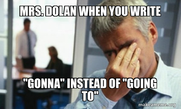 Mrs. Dolan when you write "gonna" instead of "going to" - Male First ...