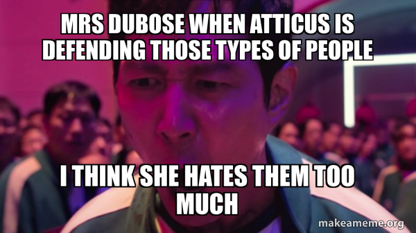 Mrs Dubose when Atticus is defending those types of people I think she ...