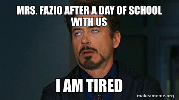 MRS. FAZIO AFTER A DAY OF SCHOOL WITH US I AM TIRED - Tony Stark Eye ...
