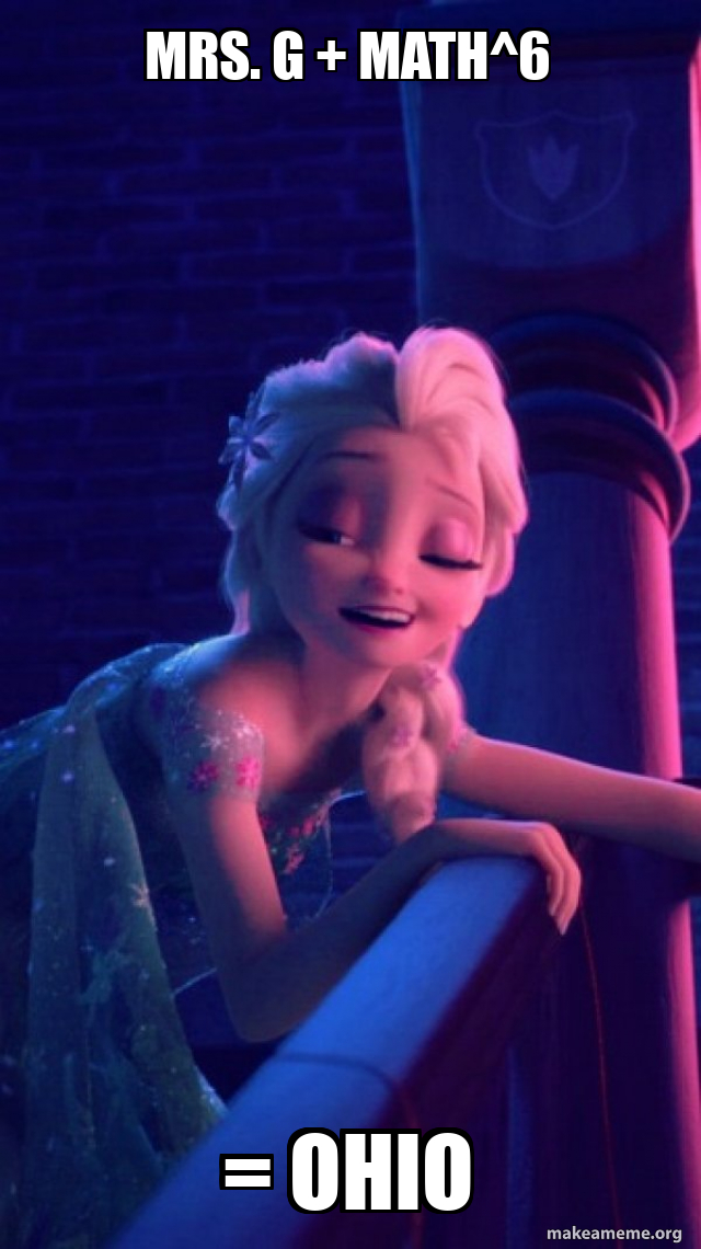 Mrs. G + Math^6 = Ohio - Drunk Elsa Meme Generator