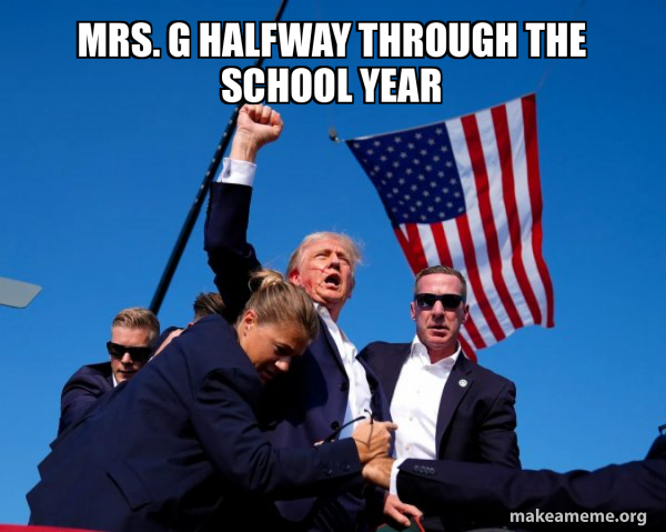 Mrs. G Halfway Through The School Year - Trump Fist Meme Generator