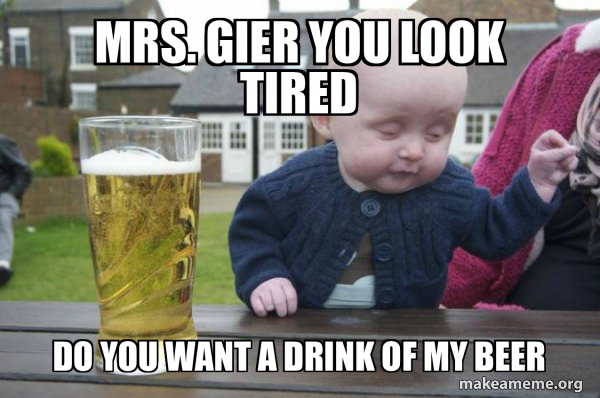 Mrs. Gier you look tired do you want a drink of my beer - Drunk Baby ...