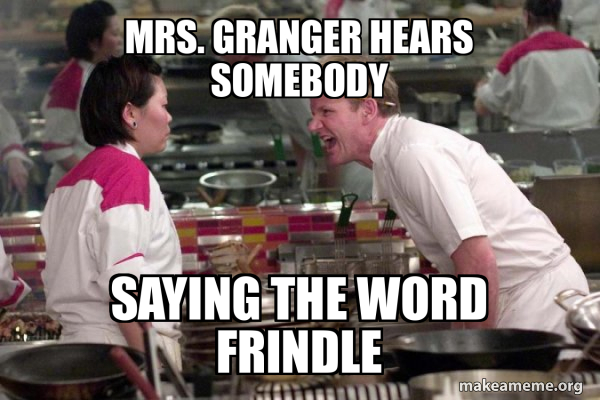 Mrs. Granger hears somebody Saying the word frindle - Gordon Ramsay ...