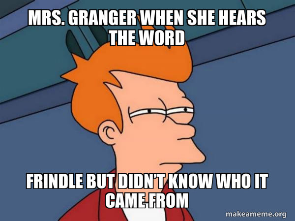 Mrs. Granger when she hears the word Frindle but didn’t know who it ...