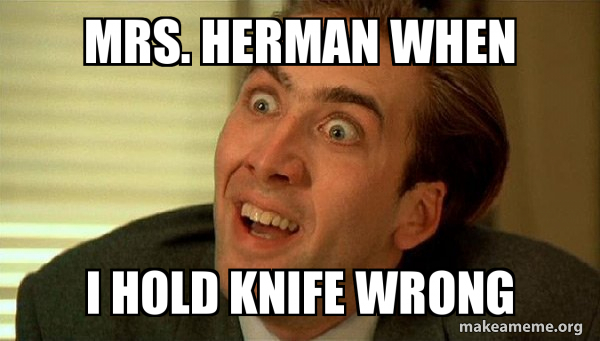 Mrs. Herman when I hold knife wrong - Sarcastic Nicholas Cage Meme ...