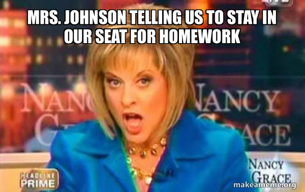 Mrs. Johnson telling us to stay in our seat for homework - False Fact ...