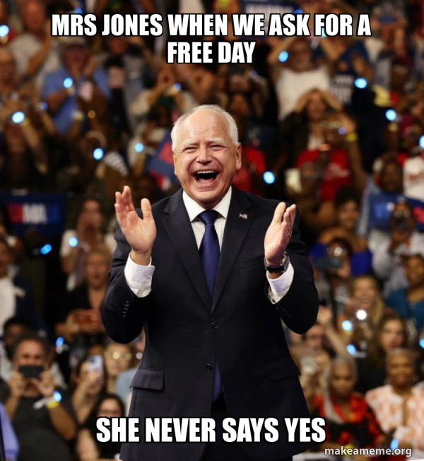 Mrs Jones when we ask for a free day she never says yes - Happy Tim ...