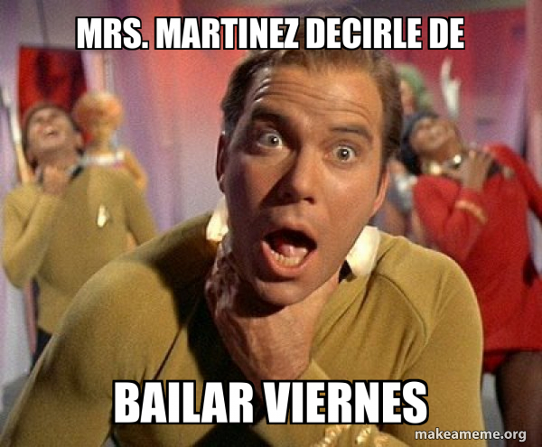 Mrs. martinez decirle de bailar viernes - Captain Kirk Choking Meme Generator