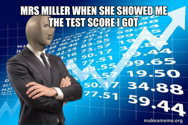 Mrs Miller when she showed me the test score i got - Stonks Only Go Up ...