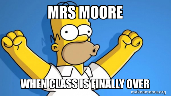 Mrs Moore when class is finally over - Happy Homer Meme Generator