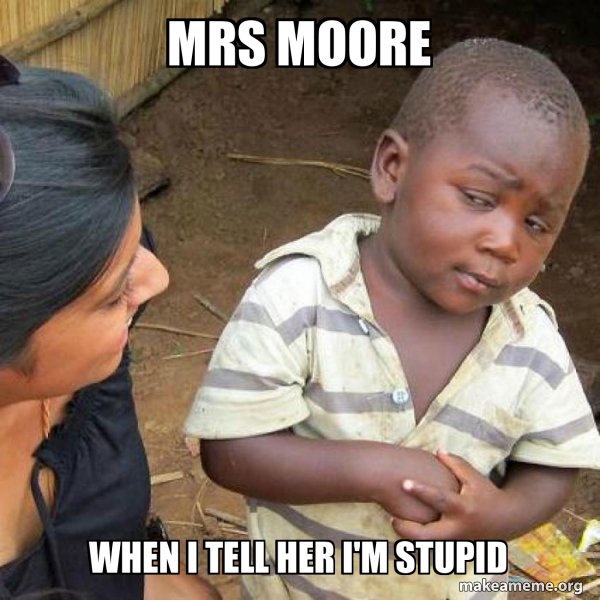 Mrs moore when I tell her I'm stupid - Skeptical Third World Kid Meme ...
