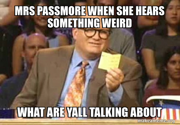 Mrs passmore when she hears something weird What are yall talking about ...