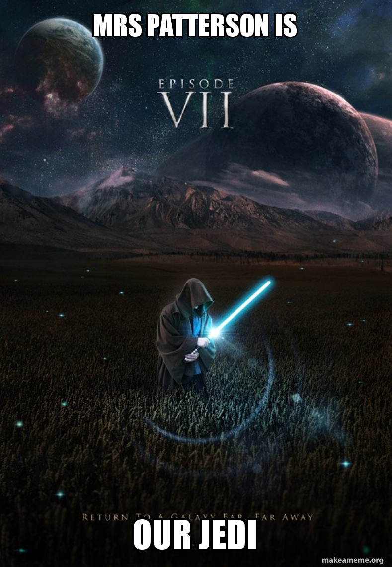 Mrs PATTERSON Is OUR JEDI - Star Wars Episode 7 Meme Generator