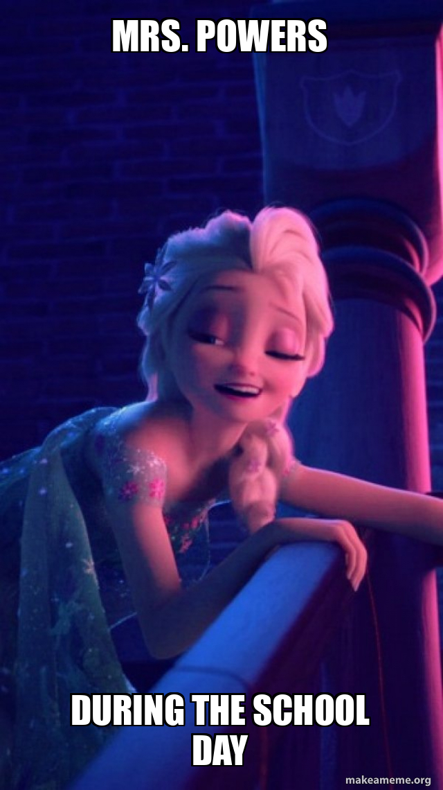 Mrs. Powers during the school day - Drunk Elsa Meme Generator