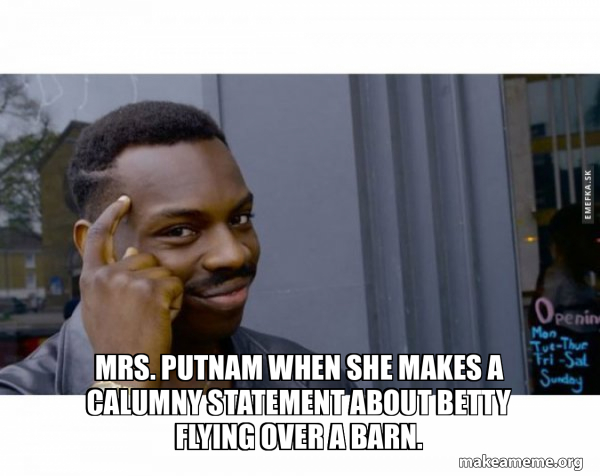 Mrs. Putnam when she makes a calumny statement about Betty flying over ...