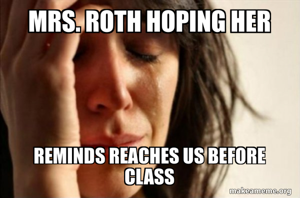 Mrs. Roth hoping her reminds reaches us before class - First World ...