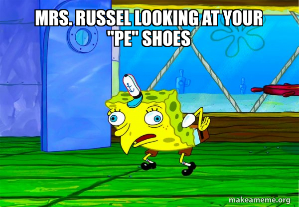 Mrs. Russel looking at your "PE" shoes - Mocking SpongeBob Meme Generator