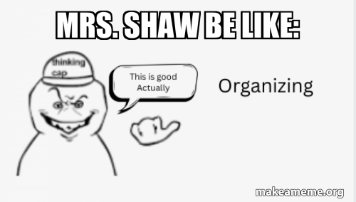 Mrs. SHaw be like: Meme Generator
