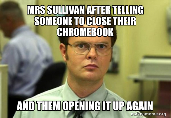 mrs sullivan after telling someone to close their chromebook and them ...