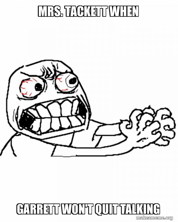 Mrs. Tackett when Garrett won't quit talking - Angry Meme Generator