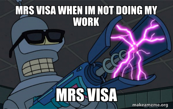 mrs visa when im not doing my work mrs visa - Blasting Bender Meme ...