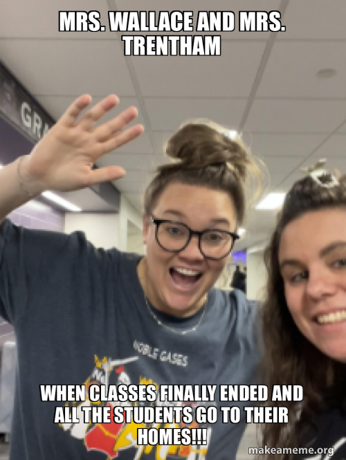 Mrs. Wallace and Mrs. Trentham WHEN CLASSES FINALLY ENDED AND ALL THE ...