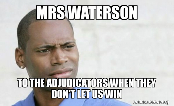 MRS Waterson To the adjudicators when they don't let us win - Confused ...