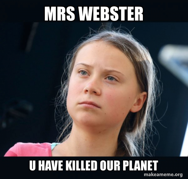 Mrs Webster u have killed our planet - Greta Thunberg Meme Generator