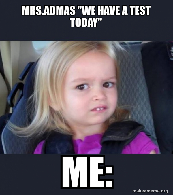 Mrs.Admas "We have a test today" Me: - Side-Eyes Chloe Meme Generator