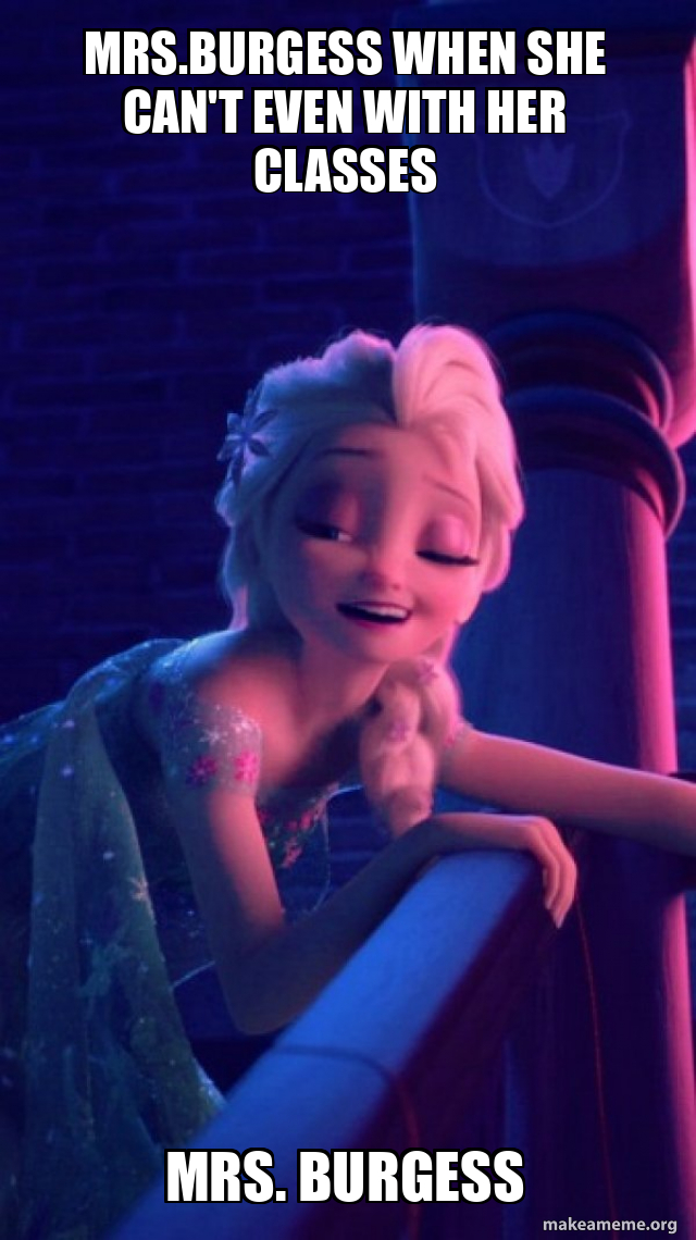 Mrs.Burgess when she can't even with her classes Mrs. Burgess - Drunk ...