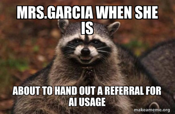 Mrs.Garcia when she is about to hand out a referral for AI usage - Evil ...
