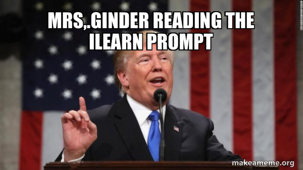 Mrs,.Ginder reading the ILEARN prompt - Donald Trump Meme Generator