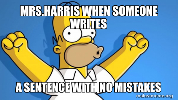 Mrs.Harris when someone writes a sentence with no mistakes - Happy ...