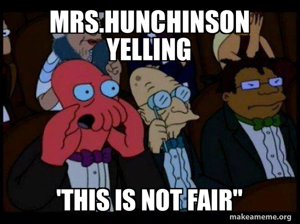 Mrs.hunchinson yelling 'THIS IS NOT FAIR" - Your meme is bad and you ...