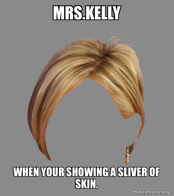 Mrs.Kelly when your showing a sliver of skin. - The Karen Hair Meme ...