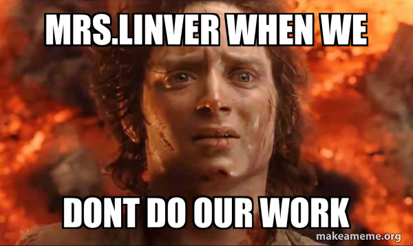 mrs.linver when we dont do our work - Frodo it's over it's done Meme ...