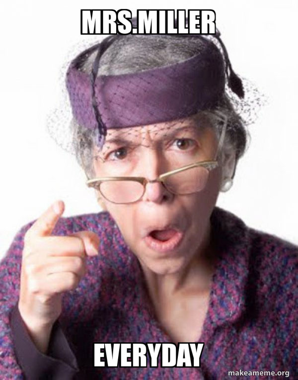 Mrs.Miller Everyday - Disapproving Grandma Meme Generator