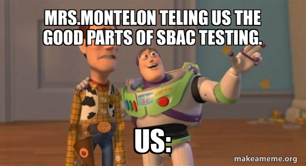 Mrs.Montelon teling us the good parts of sbac testing. us: - Buzz and ...