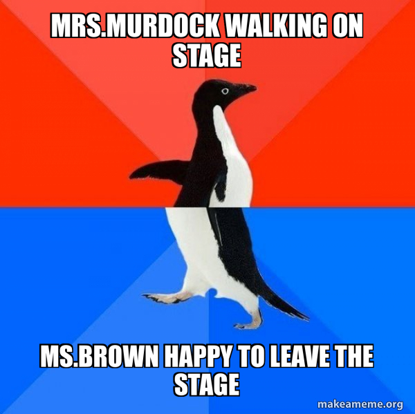 Mrs.Murdock walking on stage Ms.Brown happy to leave the stage ...