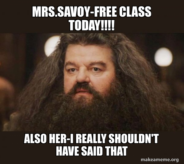 Mrs.Savoy-Free class today!!!! Also her-I really shouldn't have said ...