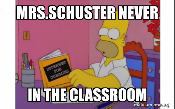 Mrs.Schuster never in the classroom - Computer Homer Meme Generator